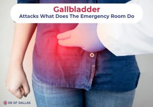 Gallbladder Attacks: What Does The Emergency Room Do?